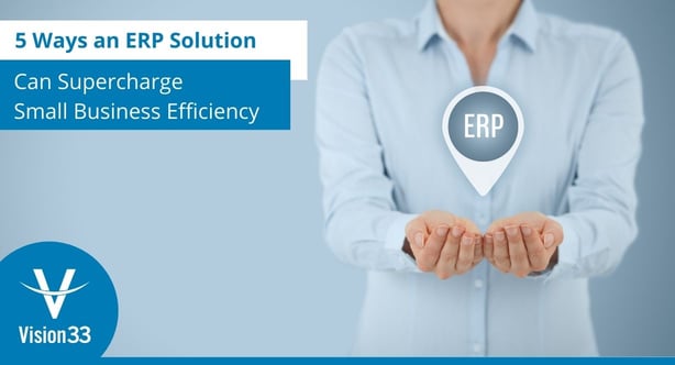Five Ways an ERP Solution Can Supercharge Small Business Efficiency Five Ways an ERP Solution Can Supercharge Small Business Efficiency